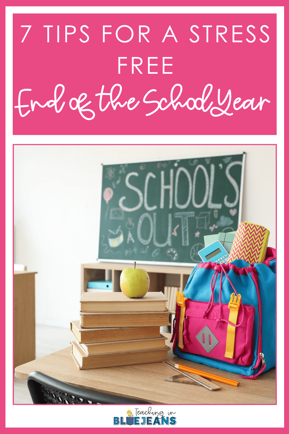 7 Tips for a Stress Free End of the School Year