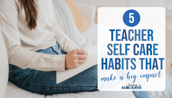 5 Teacher Self Care Habits That Make a Big Impact